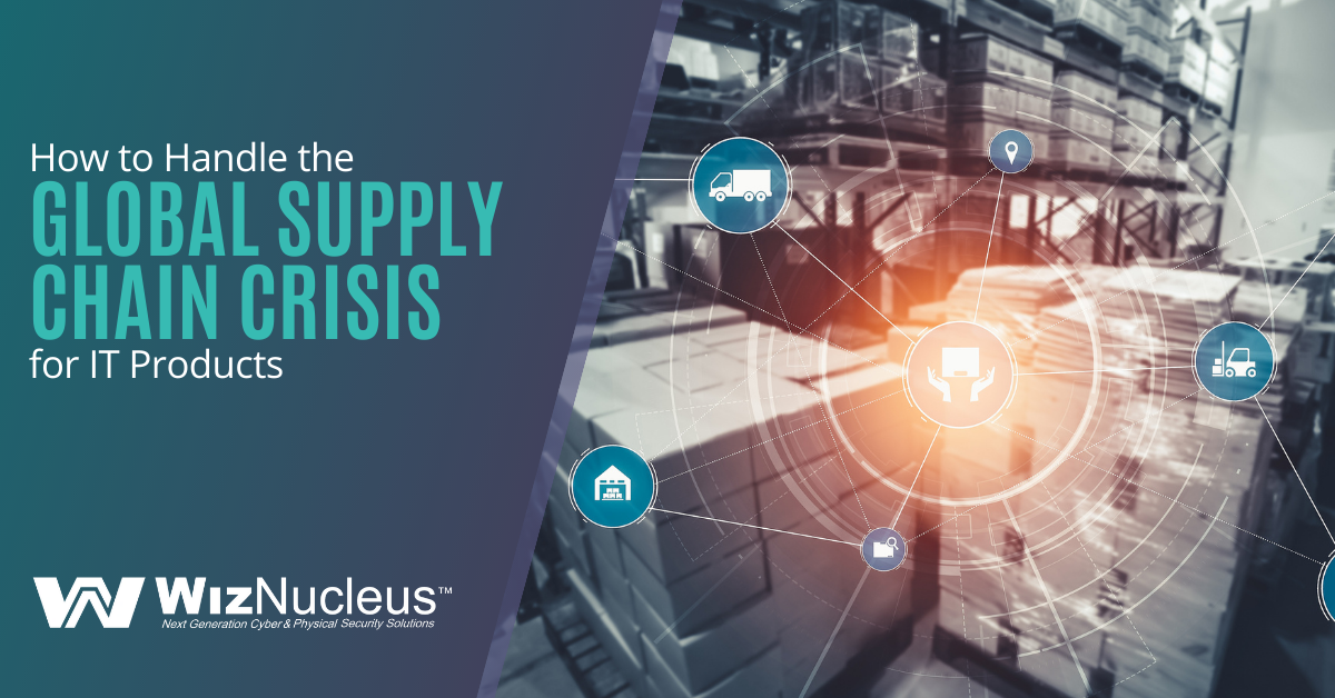 How to Handle the Global Supply Chain Crisis for IT Products - WizNucleus
